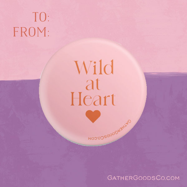 Wild At Heart Button Pin Gather Goods Co
